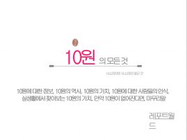 10원 - 10원 의 모든 것 ( 10원에 대한 정보, 10원의 역사, 10원의 가치, 10원에 대한 사람들의 인식, 실생활에서 찾아보는 10원의 가치, 만약 10원이 없어진다면, 마무리말 )-1페이지