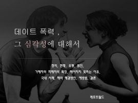 데이트 폭력, 그 심각성에 대해서 - 정의, 현황, 유형, 원인, 가해자와 피해자의 특징, 헤어지지 못하는 이유, 국내 사례, 해외 해결방안, 예방법, 결론-1페이지