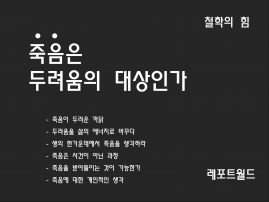 철학의 힘 - 죽음은 두려움의 대상인가 ( 죽음이 두려운 까닭, 두려움을 삶의 에너지로 바꾸다, 생의 한가운데에서 죽음을 생각하라, 죽음은 사건이 아닌 과정, 죽음을 받아들이는 것이 가능한가, 죽음에 대한 개인-1페이지