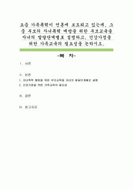 요즘 가족폭력이 언론에 보도되고 있는데, 그 중 부모의 자녀폭력 예방을 위한 부모교육을 자녀의 발달단계별로 설명하고, 건강가정을 위한 가족교육의 필요성을 논하시오-1페이지