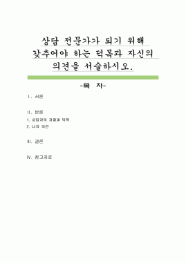 상담 전문가가 되기 위해 갖추어야 하는 덕목과 자신의 의견을 서술하시오-1페이지