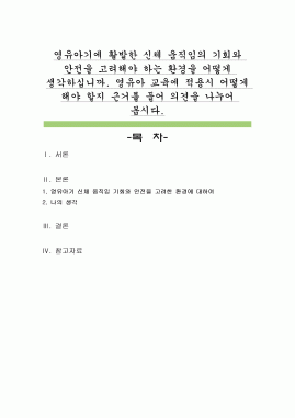 영유아기에 활발한 신체 움직임의 기회와 안전을 고려해야 하는 환경을 어떻게 생각하십니까. 영유아 교육에 적용시 어떻게 해야 할지 근거를 들어 의견을 나누어 봅시다-1페이지