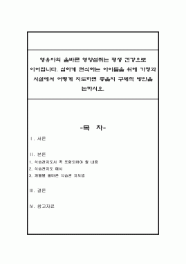 영유아의 올바른 영양섭취는 평생 건강으로 이어집니다. 심하게 편식하는 아이들을 위해 가정과 시설에서 어떻게 지도하면 좋을지 구체적 방안을 논하시오-1페이지