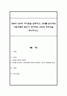 CSR과 CSV의 차이점을 설명하고, CSV를 실시하는 기업사례와 본인이 생각하는 CSV의 방향성을 제시하시오-1페이지