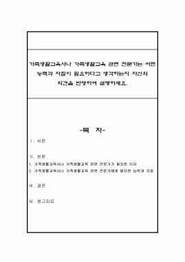 가족생활교육사나 가족생활교육 관련 전문가는 어떤 능력과 자질이 필요하다고 생각하는지 자신의 의견을 반영하여 설명하세요-1페이지