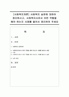 [사회복지개론] 사회복지 실천에 대하여 정리하시고,  사회복지사로서 어떤 역할을 해야 하는지 사례를 들어서 정리하여 주세요 (사회복지사)-1페이지