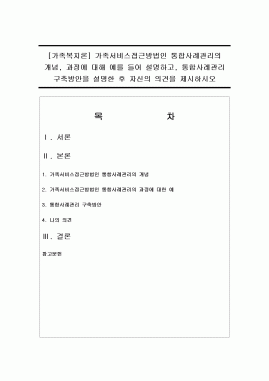 [가족복지론] 가족서비스접근방법인 통합사례관리의 개념,  과정에 대해 예를 들어 설명하고,  통합사례관리 구축방안을 설명한 후 자신의 의견을 제시하시오 : 사례관리-1페이지