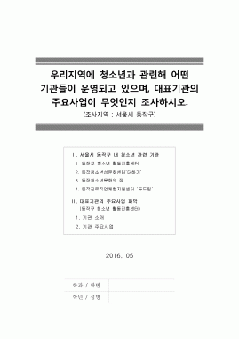 [지역청소년기관조사]우리지역에 청소년과 관련해 어떤 기관들이 운영되고 있으며, 대표기관의 주요사업이 무엇인지 조사하시오.(조사지역 : 서울시 동작구)-1페이지