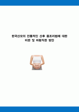 A+) 한국산모의 전통적인 산후 몸조리법에 대한 비판 및 바람직한 방안-1페이지