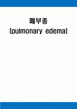 폐부종 (pulmonary edema) - 폐부종 케이스 스터디, 폐부종 CASE STUDY, pulmonary edema 간호과정, 폐부종 사례연구, 폐부종 간호과정, pulmonary edema 케이스 스터디)-1페이지