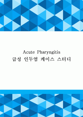 Acute Pharyngitis 급성 인두염 케이스 스터디 A+ 간호과정 A+-1페이지