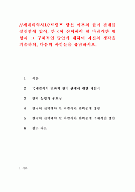 세계의역사1// 트럼프 당선 이후의 한미 관계를 설정함에 있어, 한국이 선택해야 할 바람직한 방향과 그 구체적인 방안에 대하여 자신의 생각을 기술하되, 다음의 사항들을 유념하시오.-1페이지