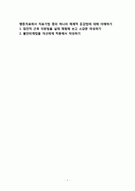 상담이론과실제_행동치료에서 치료기법 중의 하나의 체계적 둔감법에 대해 이해하기(1.점진적 근육 이완법을 실제 체험해 보고 소감문 작성하기 2.불안위계법을 자신에게 적용해서 작성하기-1페이지