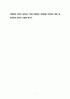 관광학개론_여행업에 관하여 살펴보고 현재 여행업의 문제점을 파악하여 향후 발전방안에 관하여 서술해 봅시다-1페이지