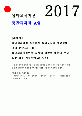 유아교육개론A형 2017년 -발달심리학적 측면에서 유아교육의 중요성에 대해 논하고, 유아교육기관에서 교사의 역할에 대하여 보고 느낀 점을 서술. 유아교육개론1A 과제물 레포트-1페이지