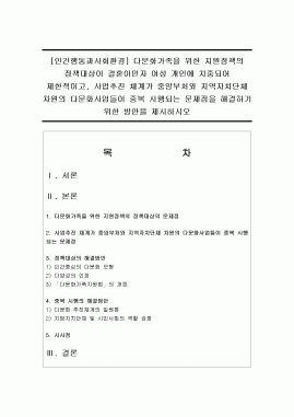 [인간행동과사회환경] 다문화가족을 위한 지원정책의 정책대상이 결혼이민자 여성 개인에 치중되어 제한적이고,  사업추진 체계가 중앙부처와 지역자치단체 차원의 다문화사업들이 중복-1페이지