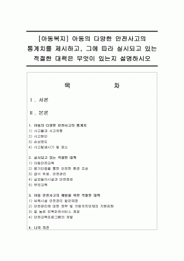 [아동복지] 아동의 다양한 안전사고의 통계치를 제시하고,  그에 따라 실시되고 있는 적절한 대책은 무엇이 있는지 설명하시오 - 안전사고-1페이지