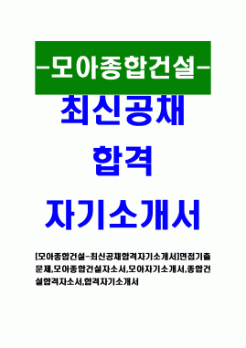 [모아종합건설-최신공채합격자기소개서]면접기출문제,모아종합건설자소서,모아자기소개서,종합건설합격자소서,합격자기소개서-1페이지