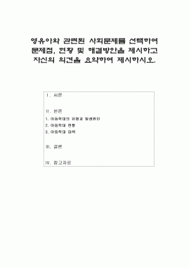 영유아와 관련된 사회문제를 선택하여 문제점, 현황 및 해결방안을 제시하고 자신의 의견을 요약하여 제시하시오-1페이지