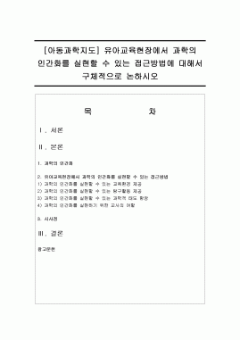 [아동과학지도] 유아교육현장에서 과학의 인간화를 실현할 수 있는 접근방법에 대해서 구체적으로 논하시오 - 인간화-1페이지