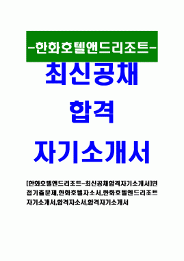 [한화호텔앤드리조트-최신공채합격자기소개서]면접기출문제,한화호텔자소서,한화호텔엔드리조트자기소개서,합격자소서,합격자기소개서-1페이지