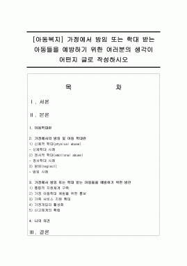 [아동복지] 가정에서 방임 또는 학대 받는 아동들을 예방하기 위한 여러분의 생각이 어떤지 글로 작성하시오 - 학대-1페이지