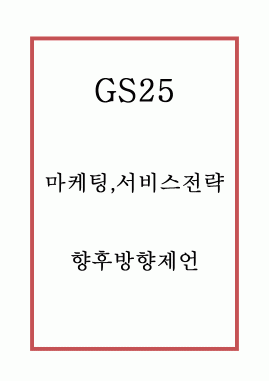 GS25 성공비결과 SWOT분석및 GS25 마케팅,서비스,SCM전략분석과 GS25 향후방향제언-1페이지