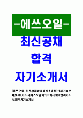 [에쓰오일-1최신공채합격자기소개서]면접기출문제,S-OIL자소서,에스오일자기소개서,SOIL합격자소서,합격자기소개서-1페이지