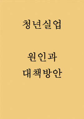 청년실업 원인,대책,문제점과 청년실업 국내,해외 정책사례와 청년실업 해결위한 대책방안연구-1페이지