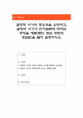 결정적 시기의 중요성을 요약하고, 결정적 시기가 언어습득에 미치는 영향을 예문(본인 또는 주변의 경험담)을 들어 설명하시오-1페이지