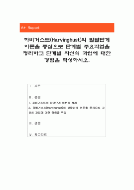 하비거스트(Harvinghust)의 발달단계 이론을 중심으로 단계별 주요과업을 정리하고 단계별 자신의 과업에 대한 경험을 작성하시오-1페이지