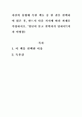 자신의 유형에 속한 책들 중 한 권을 선택하여 읽은 후, 반드시 다음 지시에 따라 과제를 작성. ‘청년이 묻고 철학자가 답하다’(저자 이병창)-1페이지