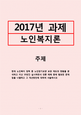 노인복지론_현재 노인복지 정책 중 노인장기요양 보장 제도의 현황을 분석하고 지난 10년간 실시하면서 언론 매체 등에 발표된 문제점을 나열하고 그 개선방안에 대하여 서술하시오-1페이지