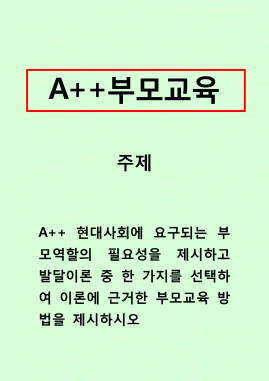 부모교육_현대사회에 요구되는 부모역할의 필요성을 제시하고 발달이론 중 한 가지를 선택하여 이론에 근거한 부모교육 방법을 제시하시오-1페이지