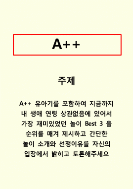 유아기를 포함하여 지금까지 내 생애 연령 상관없음 에 있어서 가장 재미있었던 놀이 Best 3 을 순위를 매겨 제시하고 간단한 놀이 소개와 선정이유를 자신의 입장에서 밝히고 토론해 주세요-1페이지