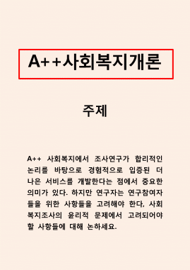 사회복지개론_사회복지에서 조사연구가 합리적인 논리를 바탕으로 경험적으로 입증된 더 나은 서비스를 개발한다는 점에서 중요한 의미가 있다. 하지만 연구자는 연구참여자들을 위한 사항들을 고려해야 한다, 사회-1페이지