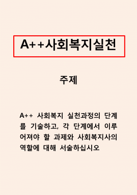 사회복지실천_사회복지 실천과정의 단계를 기술하고, 각 단계에서 이루어져야 할 과제와 사회복지사의 역할에 대해 서술하십시오-1페이지