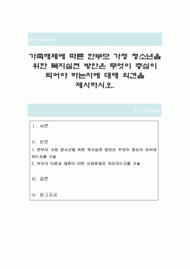 가족해체에 따른 한부모 가정 청소년을 위한 복지실천 방안은 무엇이 중심이 되어야 하는지에 대해 의견을 제시하시오-1페이지