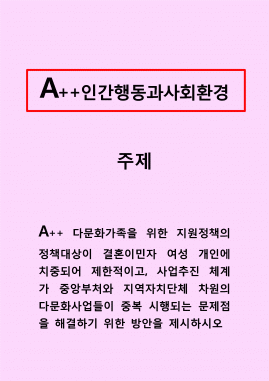 인간행동과사회환경_다문화가족을 위한 지원정책의 정책대상이 결혼이민자 여성 개인에 치중되어 제한적이고, 사업추진 체계가 중앙부처와 지역자치단체 차원의 다문화사업들이 중복 시행되는 문제점을 해결하기 위-1페이지