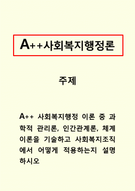 사회복지행정론_사회복지행정 이론 중 과학적 관리론, 인간관계론, 체계이론을 기술하고 사회복지조직에서 어떻게 적용하는지 설명하시오-1페이지