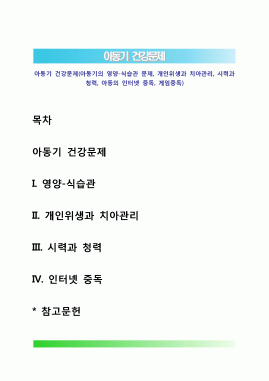 아동기 건강문제(아동기의 영양-식습관 문제, 개인위생과 치아관리, 시력과 청력, 아동의 인터넷 중독, 게임중독)-1페이지