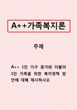 가족복지론_1인 가구 증가와 더불어 1인 가족을 위한 복지정책 방안에 대해 제시하시오-1페이지