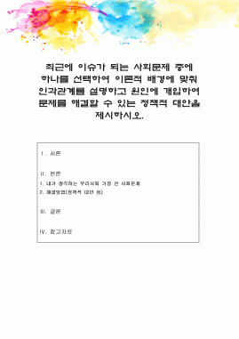 [사회과학] 최근에 이슈가 되는 사회문제 중에 하나를 선택하여 이론적 배경에 맞춰 인과관계를 설명하고 원인에 개입하여 문제를 해결할 수 있는 정책적 대안을 제시하시오-1페이지