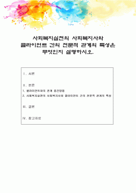 사회복지실천의 사회복지사와 클라이언트 간의 전문적 관계의 특성은 무엇인지 설명하시오-1페이지