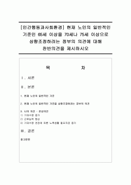 [인간행동과사회환경] 현재 노인의 일반적인 기준인 65세 이상을 70세나 75세 이상으로 상향조정하려는 정부의 의견에 대해 찬반의견을 제시하시오 : 노인-1페이지