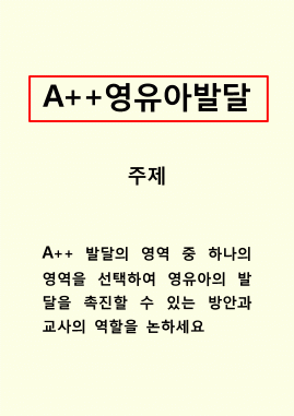 영유아발달] 발달의 영역 중 하나의 영역을 선택하여 영유아의 발달을 촉진할 수 있는 방안과 교사의 역할을 논하세요-1페이지