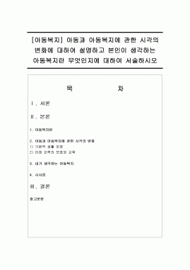 [아동복지] 아동과 아동복지에 관한 시각의 변화에 대하여 설명하고 본인이 생각하는 아동복지란 무엇인지에 대하여 서술하시오 : 아동-1페이지