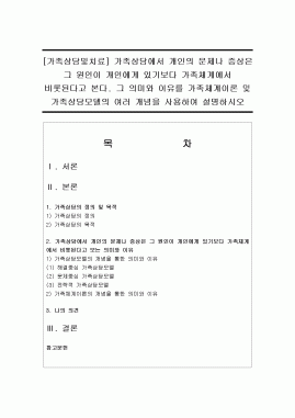 [가족상담및치료] 가족상담에서 개인의 문제나 증상은 그 원인이 개인에게 있기보다 가족체계에서 비롯된다고 본다. 그 의미와 이유를 가족체계이론 및 가족상담모델의 여러 개념을 사용하-1페이지