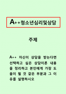 청소년심리및상담_자신이 상담을 받는다면 선택하고 싶은 상담이론 내용을 정리하고 본인에게 가장 도움이 될 것 같은 부분과 그 이유를 설명하시오-1페이지