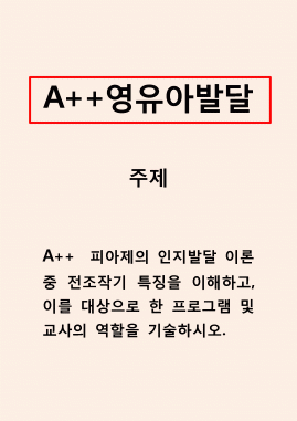 영유아발달-피아제의 인지발달 이론 중 전조작기 특징을 이해하고, 이를 대상으로 한 프로그램 및 교사의 역할을 기술하시오.-1페이지